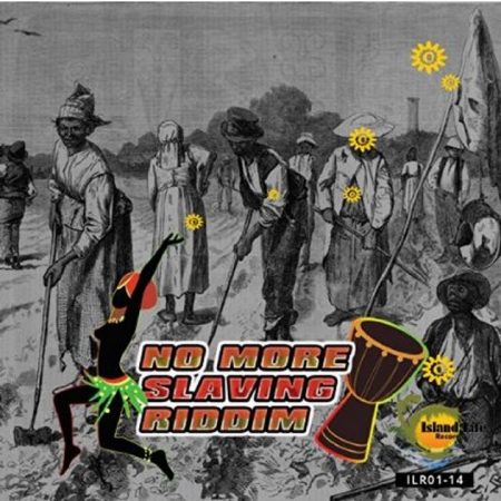 NO MORE SLAVING RIDDIM - ISLAND LIFE RECORDS