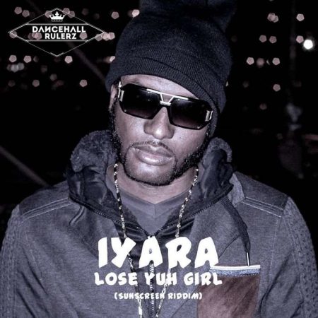 IYARA - LOSE YUH GIRL - SUNSCREEN RIDDIM