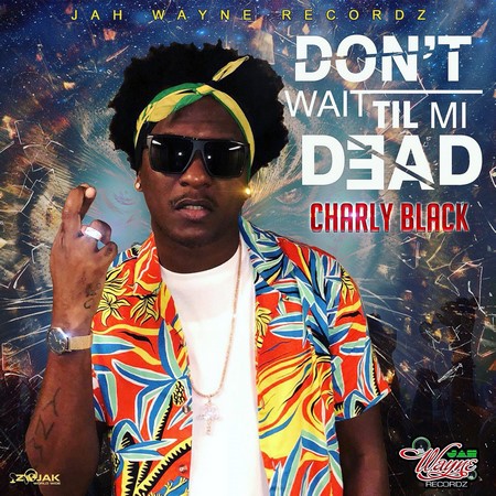 CHARLY BLACK - DONT WAIT TIL MI DEAD - JAHWAYNE RECORDS