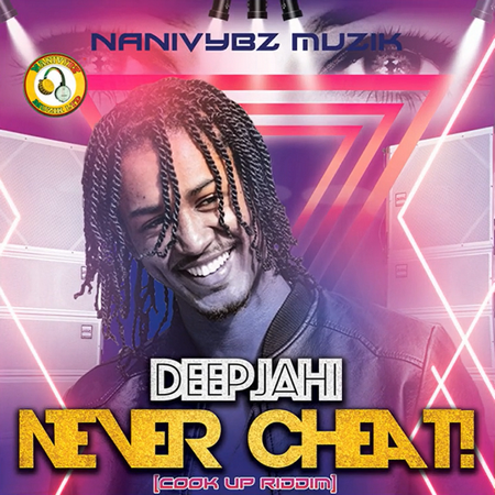DEEP JAHI - NEVER CHEAT - NANIVYBZ MUZIK - Dancehallarena.com. Home Of ...