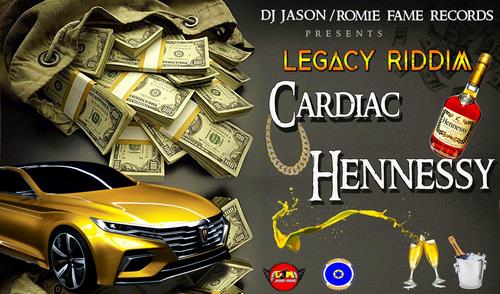 CARDIAC - HENNESSY - LEGACY RIDDIM - DJ JASON & ROMIE FAME